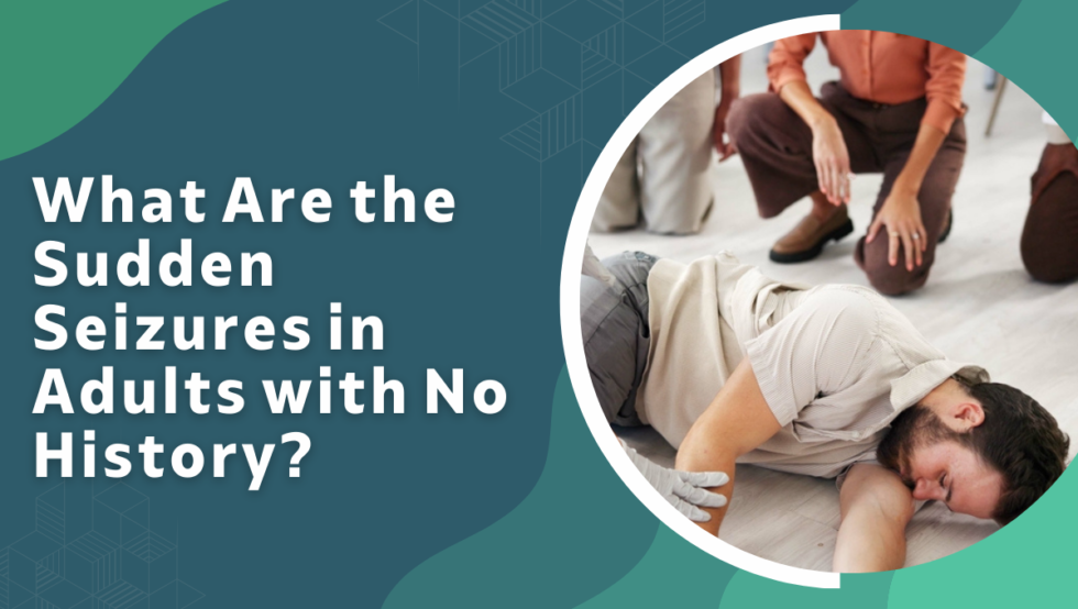 What Are the Sudden Seizures in Adults with No History?